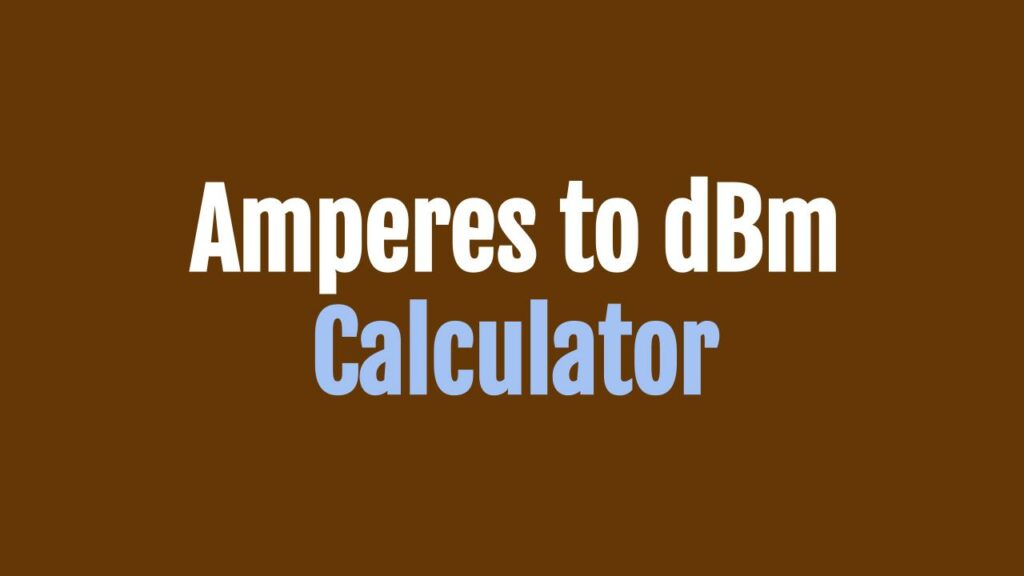 Amps (Current) to dBm Conversion Calculator